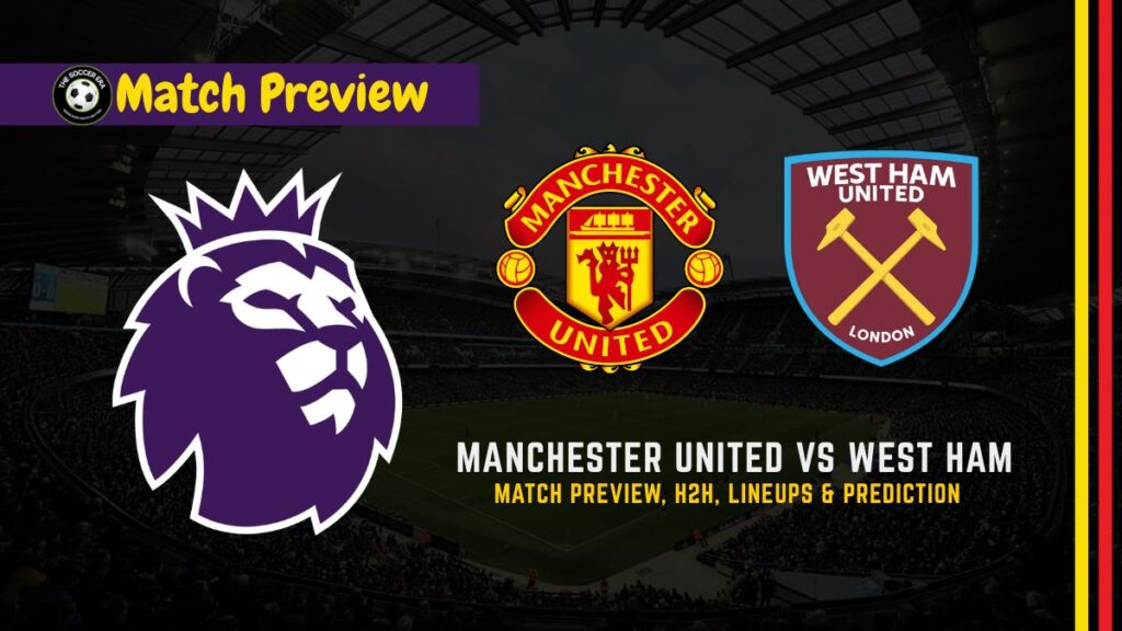 Manchester United vs West Ham Prediction, Team News, Starting XI