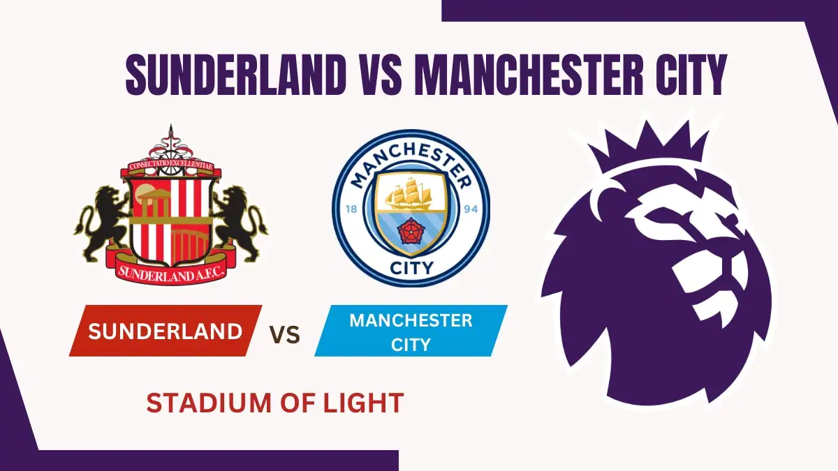 Sunderland vs Manchester City Preview, Team News & Probable Starting XI
